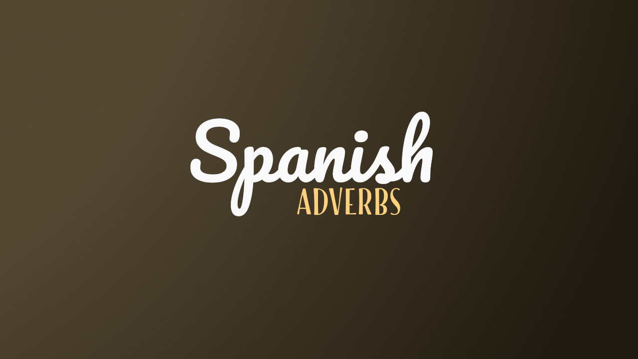60+ Most Common Spanish Adverbs And Their Types