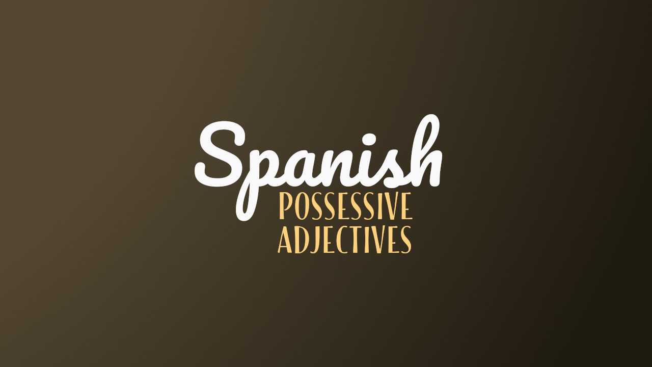 Possessive Adjectives In Spanish (Simple Guide)